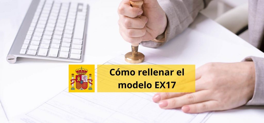Modelo EX17: guía para rellenarlo fácilmente - Tus Ayudas